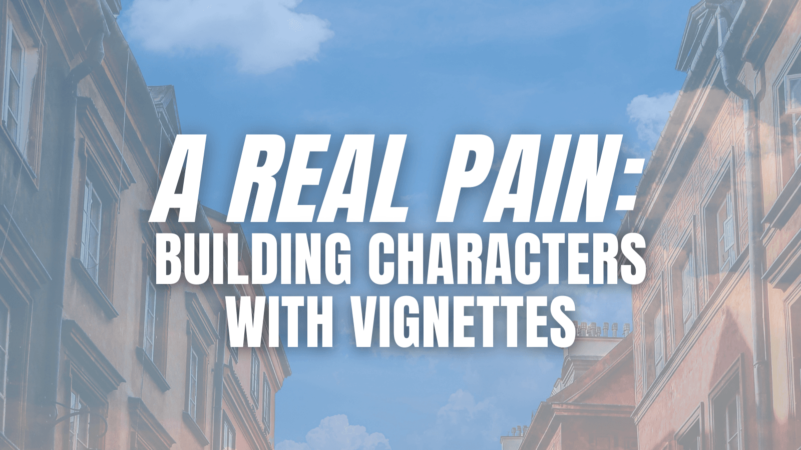 A Real Pain: Building Characters With Vignettes